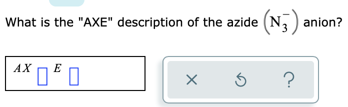 Solved What is the "AXE" description of the azide anion? 4X | Chegg.com