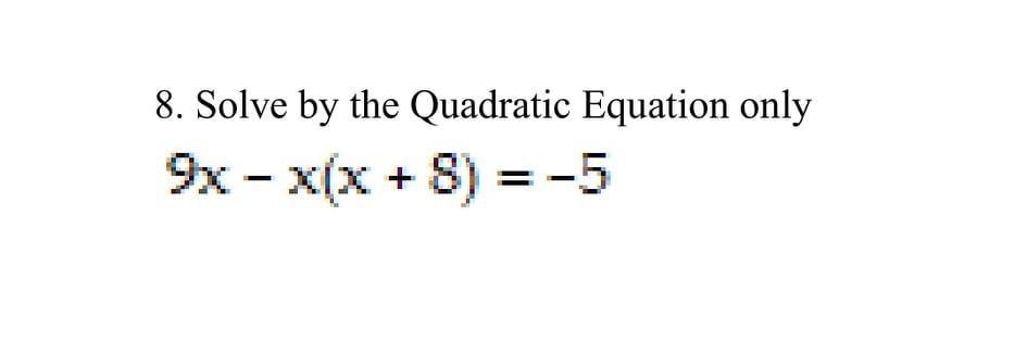 Solved 8. Solve by the Quadratic Equation only 9x - X(X + 8) | Chegg.com