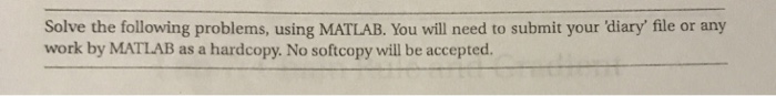 Solved Solve the following problems, using MATLAB. You will | Chegg.com