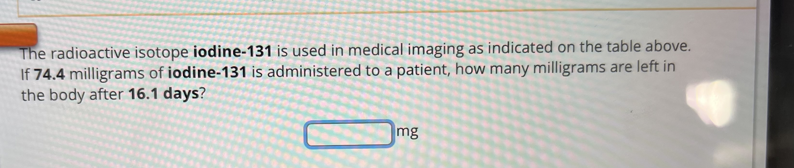 Solved The radioactive isotope iodine-131 is used in medical | Chegg.com
