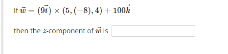 Solved If w=(9i)×(5,(−8),4)+100k then the z-component of w | Chegg.com