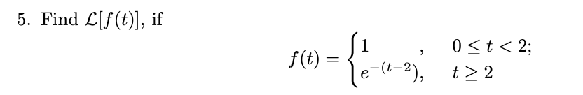 Solved 5. Find L[f(t)], if f(t)={1e−(t−2),0≤t