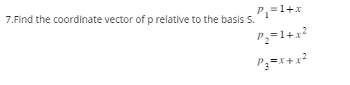 7.Find the coordinate vector of p ﻿relative to the | Chegg.com