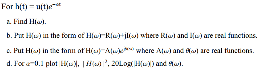 Solved For h(t)=u(t)e−αt a. Find H(ω). b. Put H(ω) in the | Chegg.com