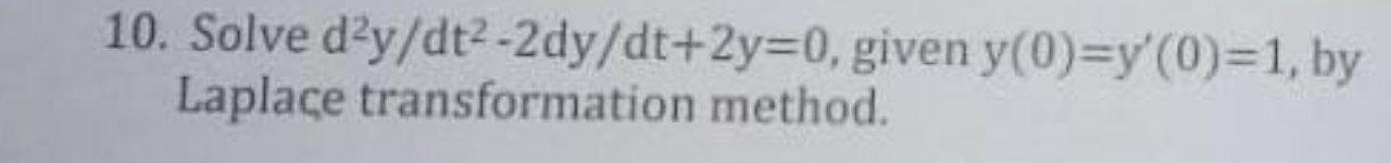 Solved 10. Solve d2y/dt2−2dy/dt+2y=0, given y(0)=y′(0)=1, by | Chegg.com