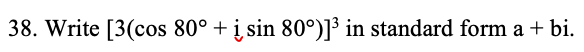 Solved 38. Write [3(cos 80° + į sin 80°)]} in standard form | Chegg.com