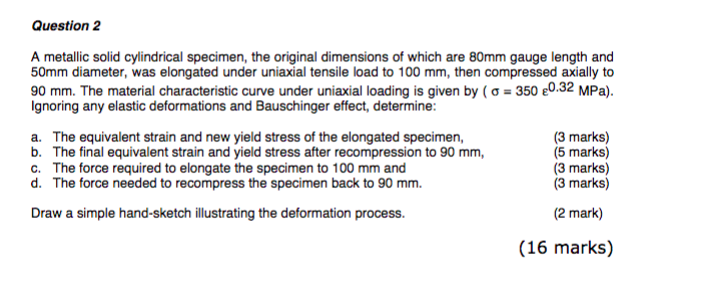 Solved Question 2 A metallic solid cylindrical specimen, the | Chegg.com