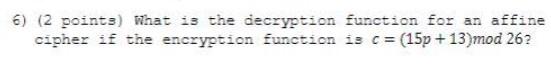 Solved 6) (2 points) What is the decryption function for an | Chegg.com