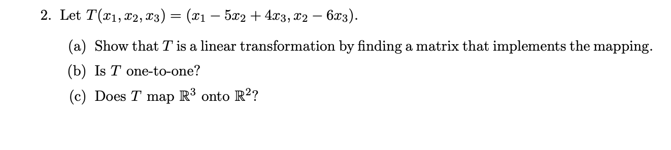 Solved 2. Let T(X1, X2, X3) = (x1 5x2 + 4x3, X2 – 6x3). (a) | Chegg.com