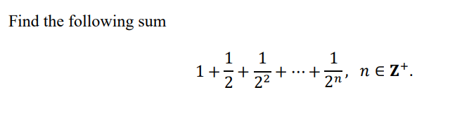 Solved find the sum of 1 + 1/2 + 1/2^2 + ⋯ + 1/2^𝑛 , 𝑛 ∈ | Chegg.com