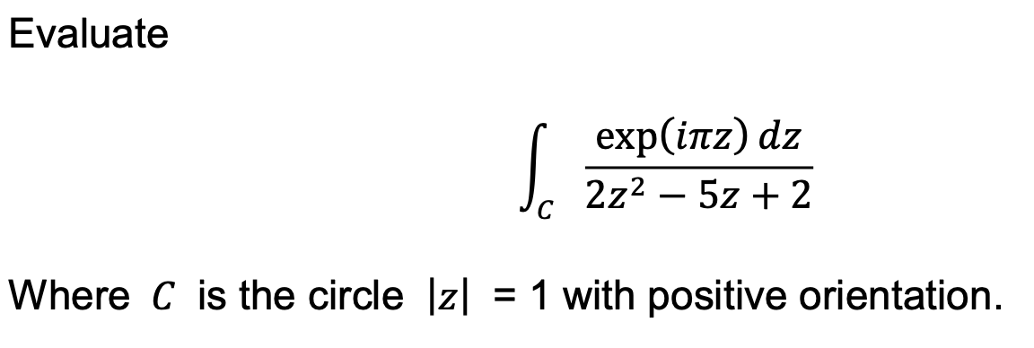 Solved Evaluate∫C﻿exp(iπz)dz2z2-5z+2Where C ﻿is the circle | Chegg.com