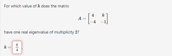 Solved For which value of k does the matrix A=[4−4k−1] have | Chegg.com
