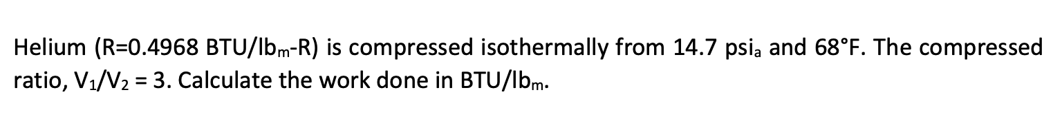 Solved Helium (R=0.4968 BTU/Ibm-R) is compressed | Chegg.com
