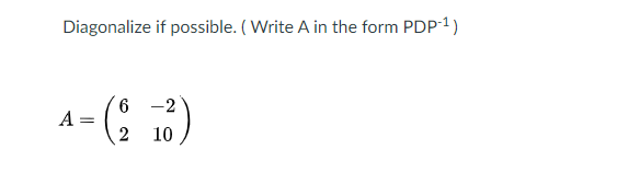 Solved Diagonalize if possible. ( Write A in the form PDP-1) | Chegg.com