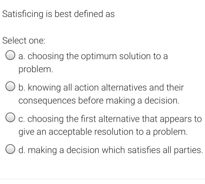 Solved Satisficing is best defined as Select one: O a. | Chegg.com