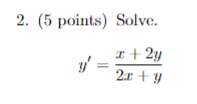 Solved 2. (5 points) Solve. y′=2x+yx+2y | Chegg.com