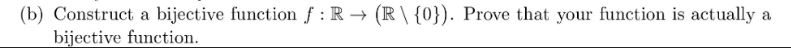 Solved (b) Construct a bijective function f : R → (R\ {0}). | Chegg.com