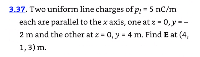 Solved 3.37. Two uniform line charges of pl=5nC/m each are | Chegg.com