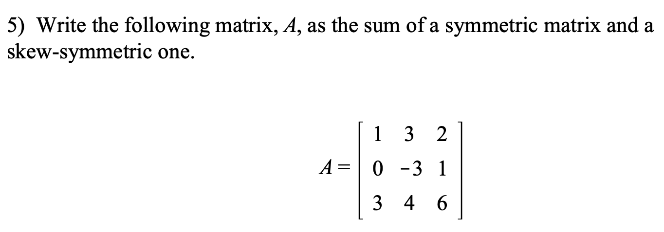 Solved 5) Write the following matrix, A, as the sum of a | Chegg.com