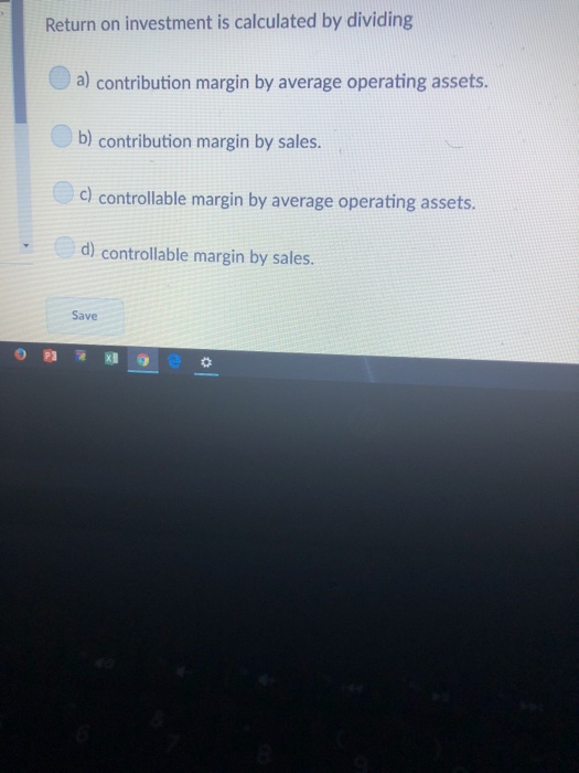 Solved Return on investment is calculated by dividing a) | Chegg.com
