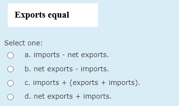 Solved Exports equal Select one: a. imports - net exports. | Chegg.com