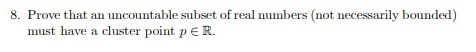 Solved 8. Prove that an uncountable subset of real numbers | Chegg.com