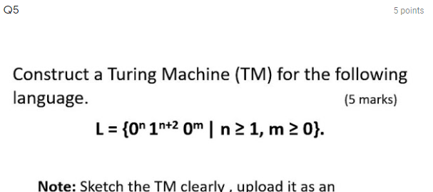 Solved Q5 5 points Construct a Turing Machine (TM) for the | Chegg.com