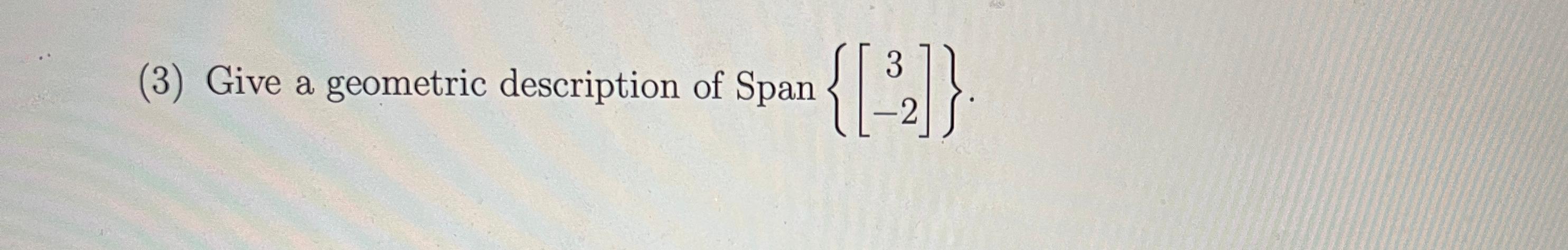 Solved (3) Give a geometric description of Span {[3−2]}. | Chegg.com