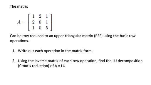 Solved The matrixA=[121261105]Can be row reduced to an upper | Chegg.com
