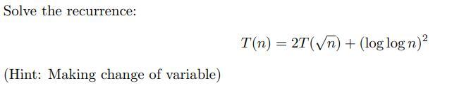 Solved Solve the recurrence: T(n)=2T(n)+(loglogn)2 (Hint: | Chegg.com
