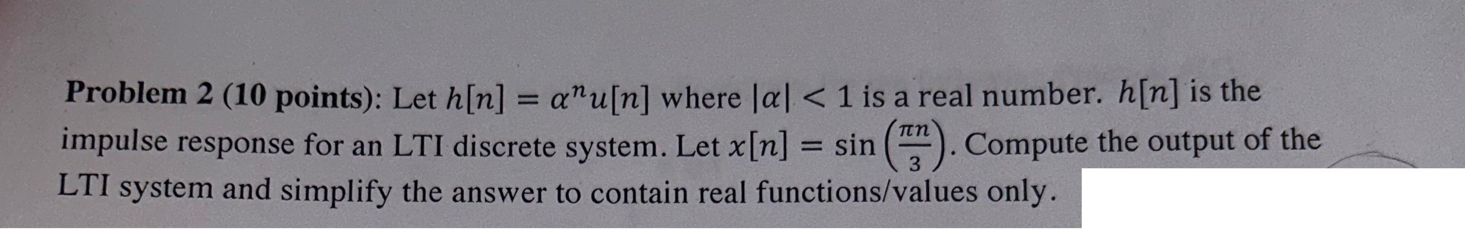 Solved Problem 2 (10 points): Let h[n]=αnu[n] where ∣α∣