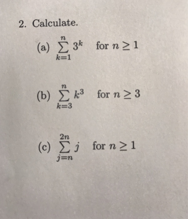 Solved 2. Calculate. (a) Σ 3k for > 1 k=1 (b) Σ k3 k=3 for n | Chegg.com