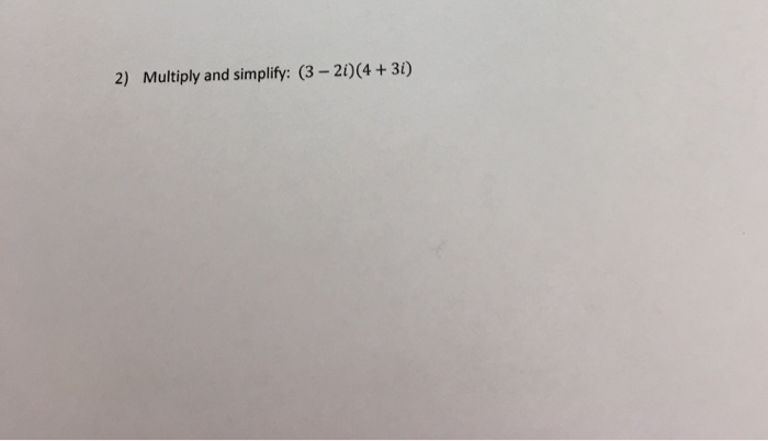 Solved Multiply and simplify: (3 - 2i)(4 + 3i) | Chegg.com