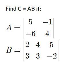 Solved Find C=AB if: AB=∣∣5−6−14∣∣=∣∣23435−2∣∣ | Chegg.com