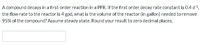 Solved A compound decays in a first-order reaction in a PFR. | Chegg.com