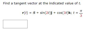 Solved Find a tangent vector at the indicated value of t. | Chegg.com