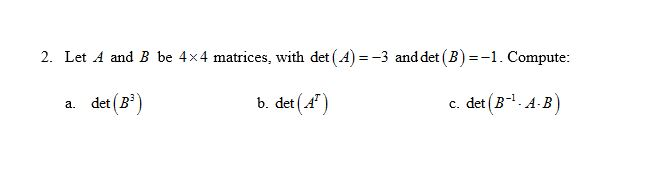 Solved 2. Let A and B be 4x4 matrices, with det (A)-3 and | Chegg.com