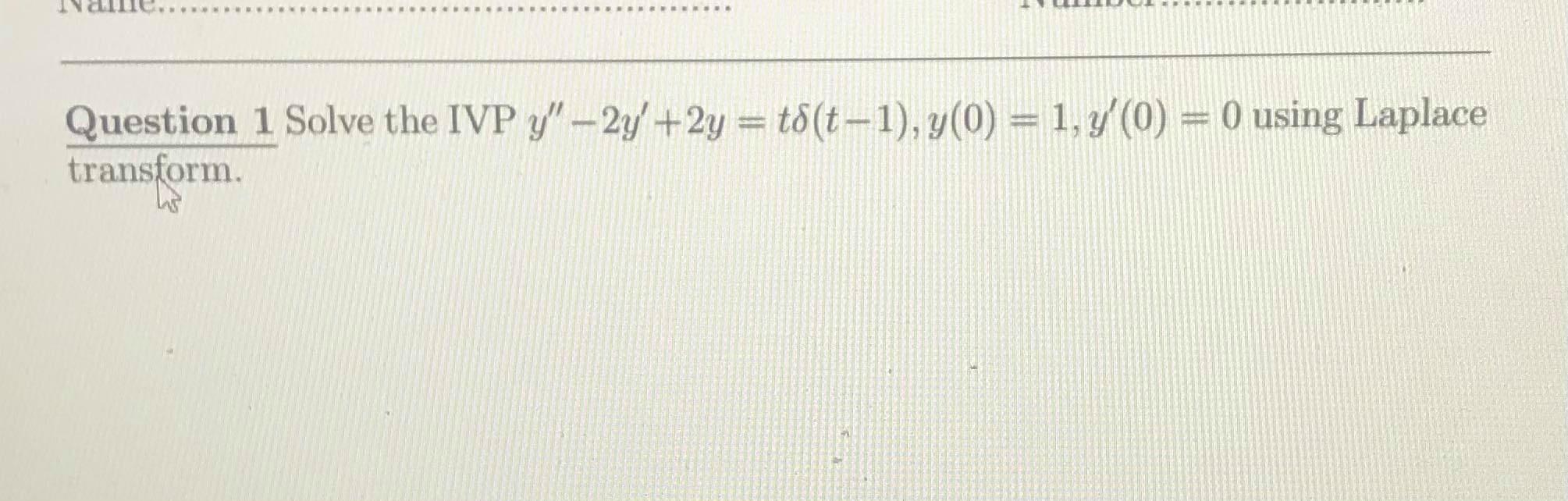 Solved Question 1 Solve the IVP y" - 2y +2y = td(t-1),y(0) = | Chegg.com
