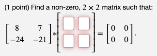 Solved ( 1 point) Find a non-zero, 2×2 matrix such that: | Chegg.com