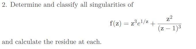 Solved 2. Determine and classify all singularities of z2 | Chegg.com