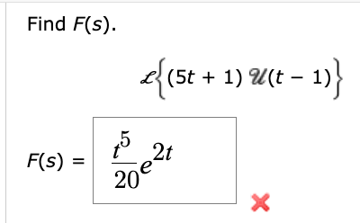 Solved Find F(s). L{(5t+1)U(t−1)}F(s)=20t5e2t | Chegg.com