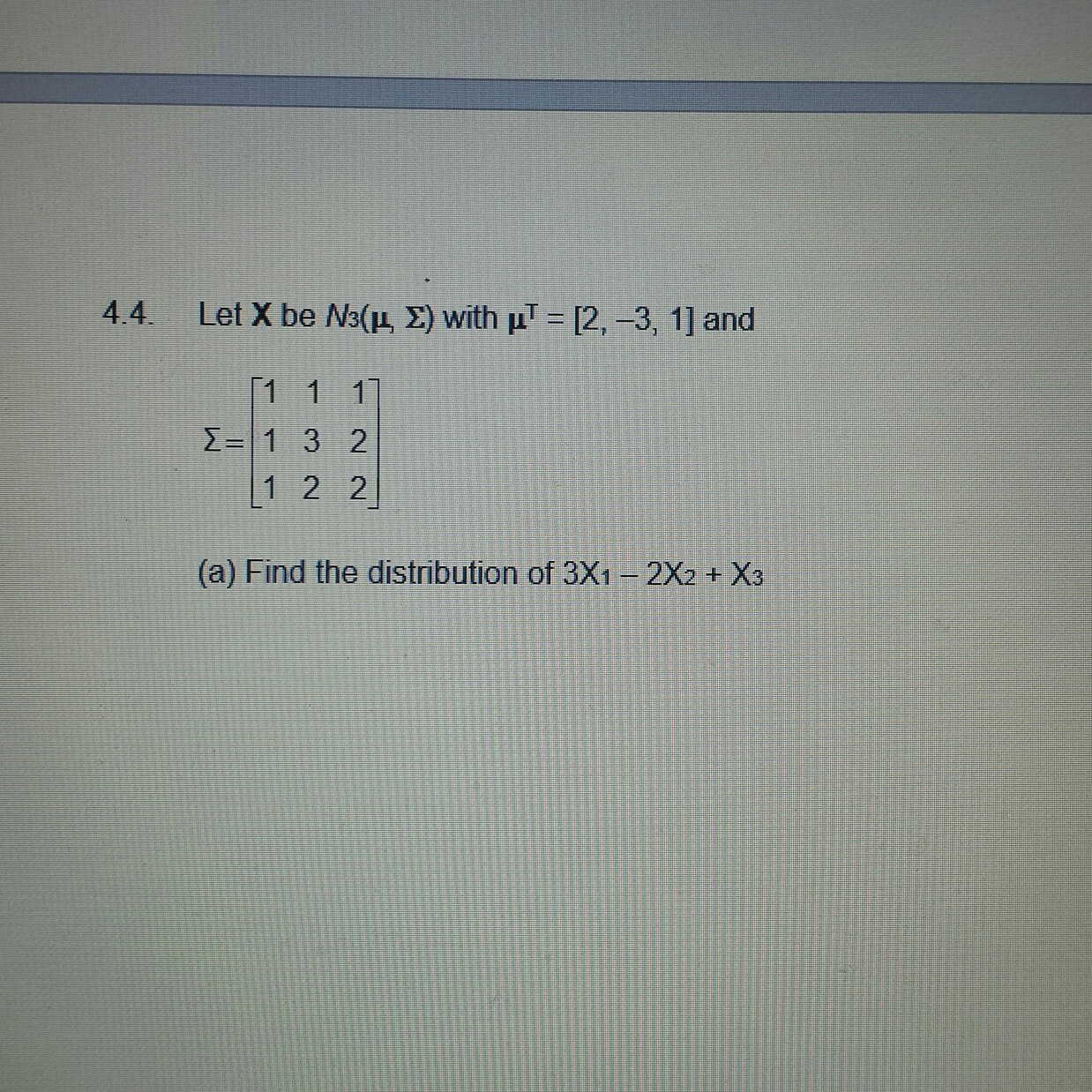 Solved 4.4. Let X be N3(L ) with ?? [2,-3, 1] and ? 1 1 3 2 | Chegg.com