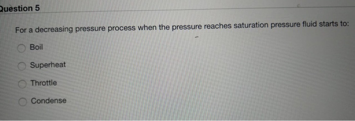 Solved Question 5 For a decreasing pressure process when the | Chegg.com