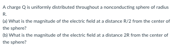 Solved A charge Q is uniformly distributed throughout a | Chegg.com