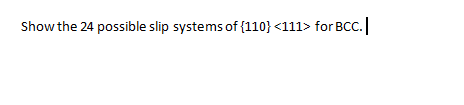 Solved Show the 24 possible slip systems of (110} for | Chegg.com