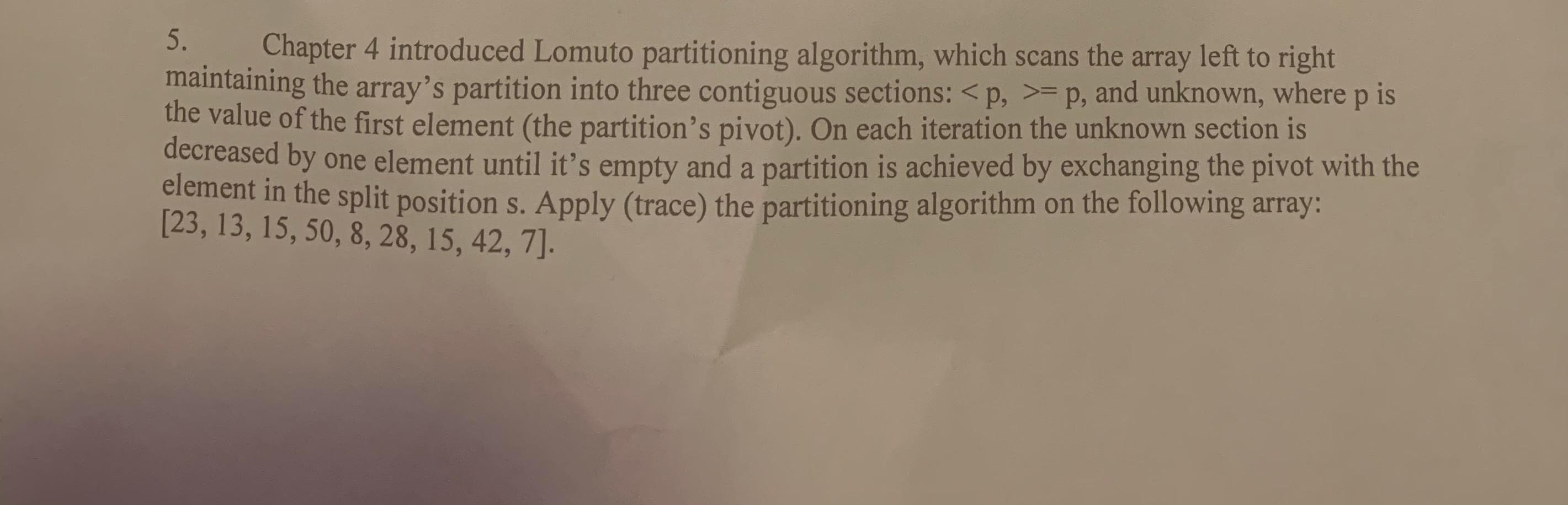 Solved 5. Chapter 4 introduced Lomuto partitioning | Chegg.com Solved 5. Chapter 4 introduced Lomuto partitioning | Chegg.com