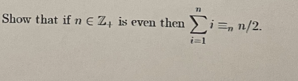 Solved Show that if n∈Z+is even then ∑i=1ni≡nn/2 | Chegg.com
