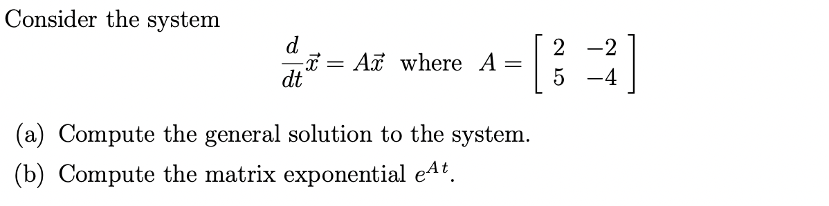 Solved Consider the system d T = AT where A dt - - 2 -2 5 -4 | Chegg.com