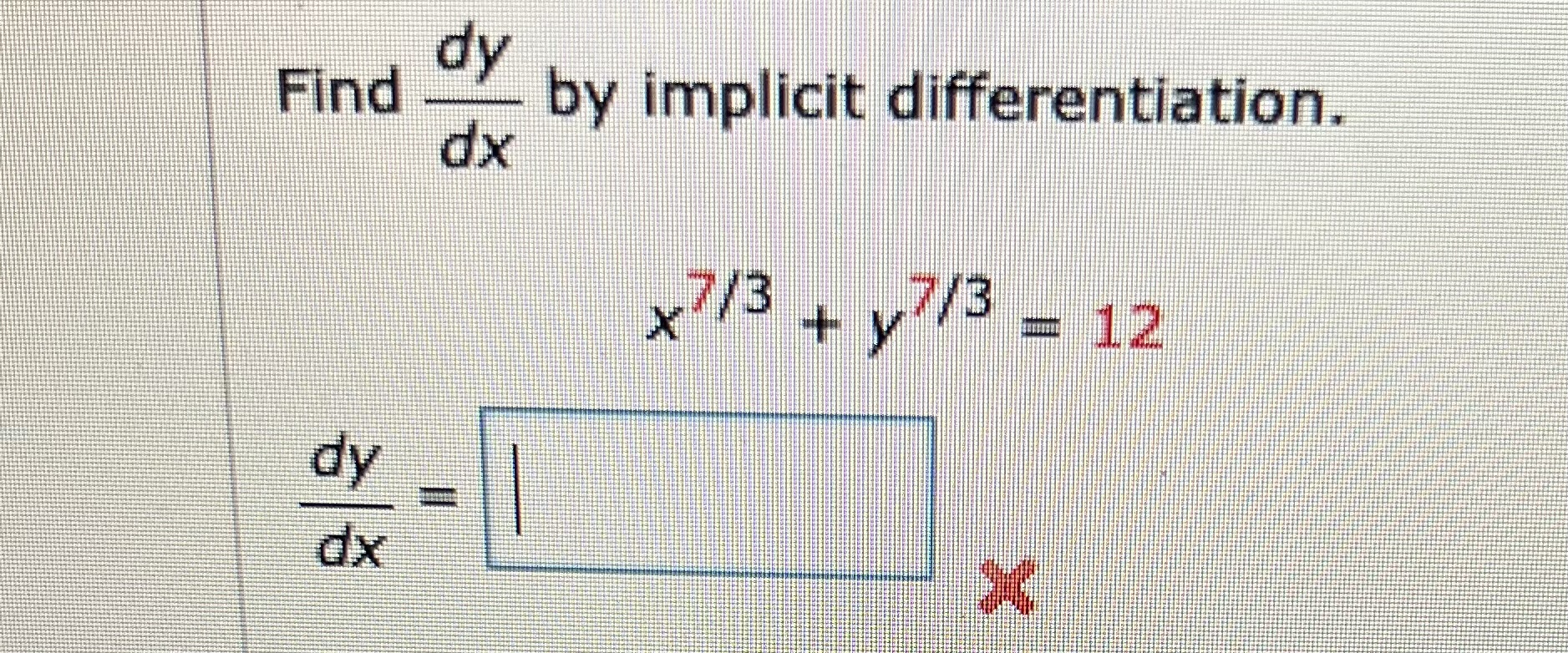 Solved Find dxdy by implicit differentiation. x7/3+y7/3=12 | Chegg.com