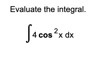 Solved Evaluate the integral.∫﻿﻿4cos2xdx | Chegg.com